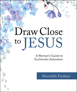 Draw Close to Jesus – FranciscanMom
